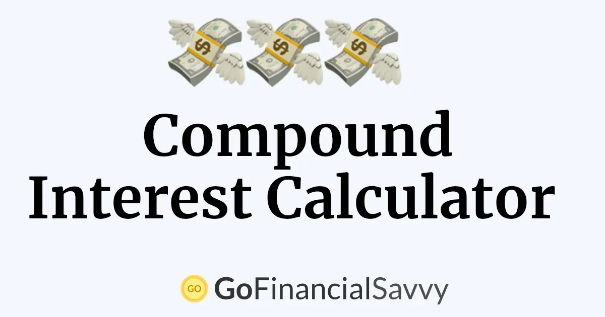 Compound Interest Calculator - Go Financial Savvy